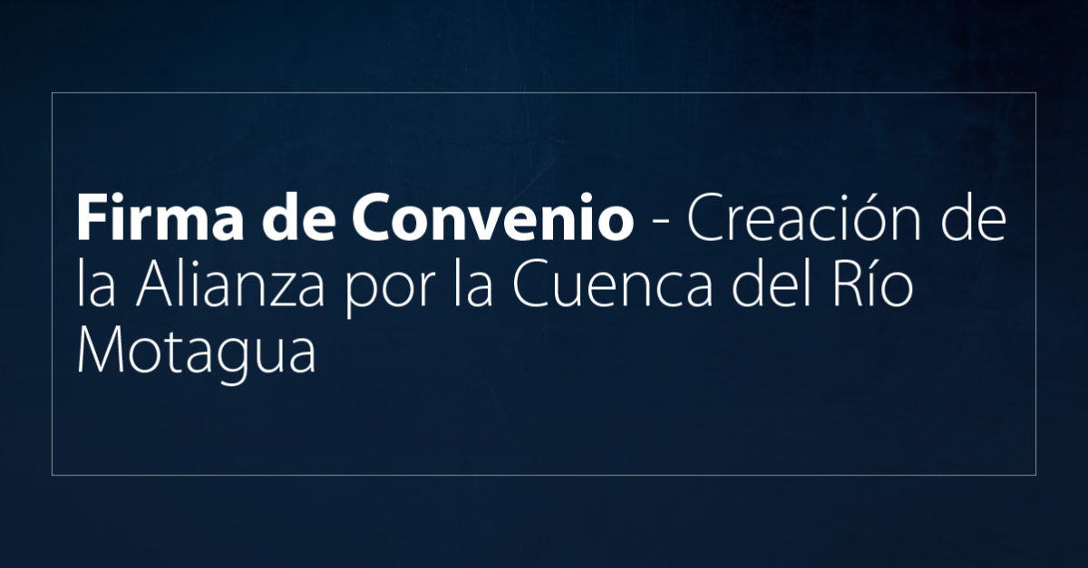Firma de Convenio - Creación de la Alianza por la Cuenca del Río ...